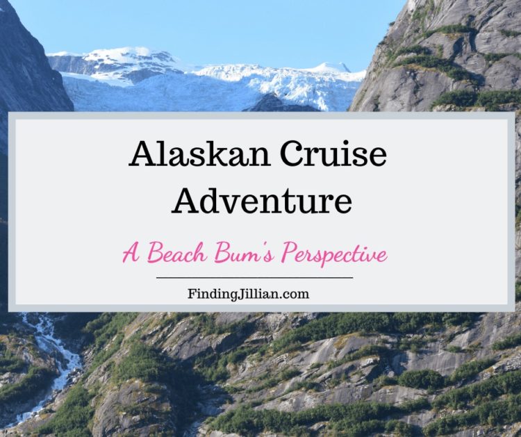 Alaskan Cruise - What You Need to Know - Finding Jillian Blog