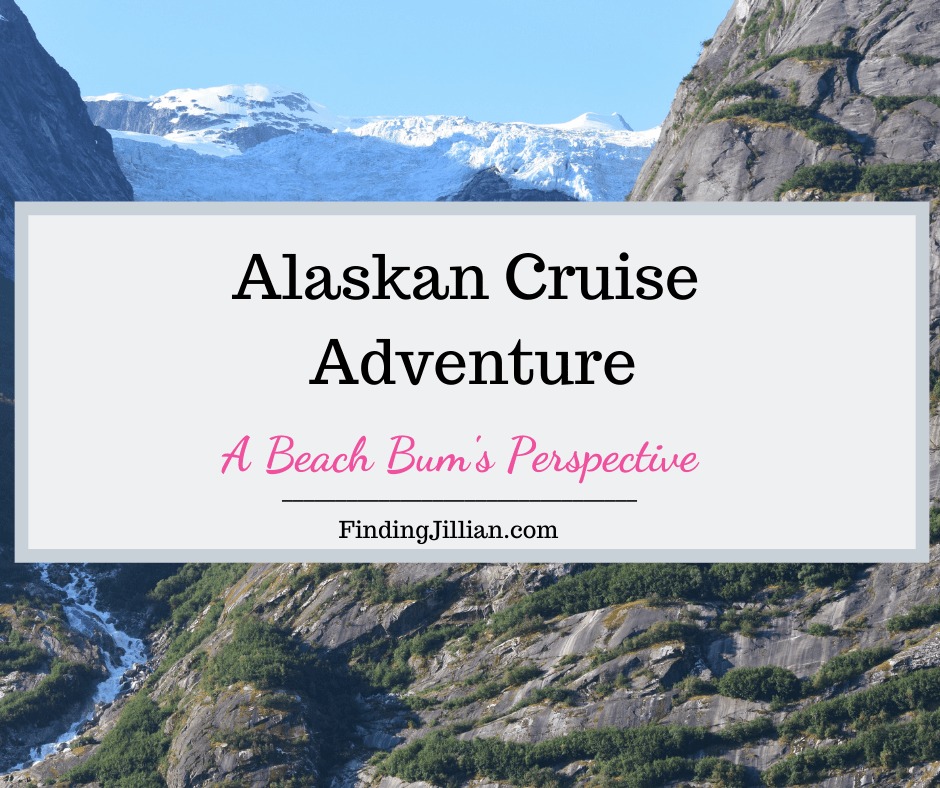 Alaskan Cruise - What You Need to Know - Finding Jillian Blog